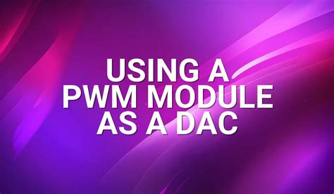 Using A Pwm Module As A Dac Phipps Electronics