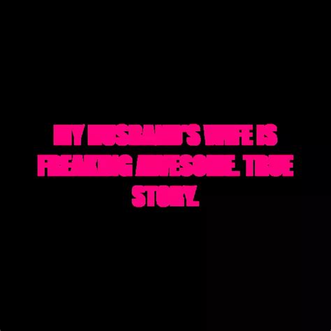 My Husbands Wife Is Freaking Awesome True Story Shirt