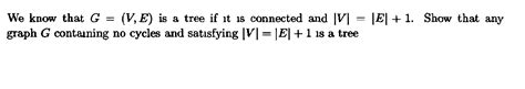 Solved We Know That G V E Is A Tree If It Is Connected And Chegg Com