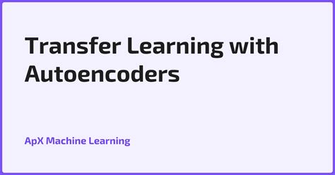 Transfer Learning With Autoencoders