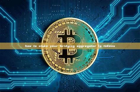 How To Stake Your Bridging Aggregator Lp Tokensblockchain Knowledgegtokentool