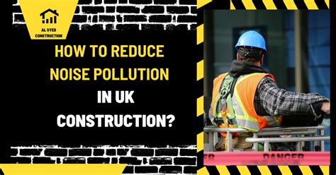 How To Reduce Noise Pollution In UK Construction A Comprehensive Guide AlSyed Construction