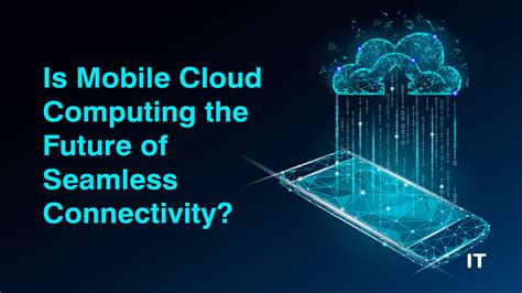Is Mobile Cloud Computing The Future Of Seamless Connectivity