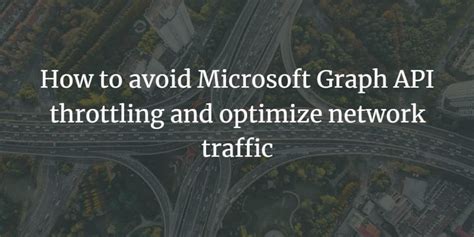how to avoid microsoft graph api throttling and optimize network
