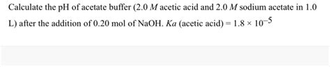 Solved Calculate The Ph Of Acetate Buffer 2 0 M Acetic Acid