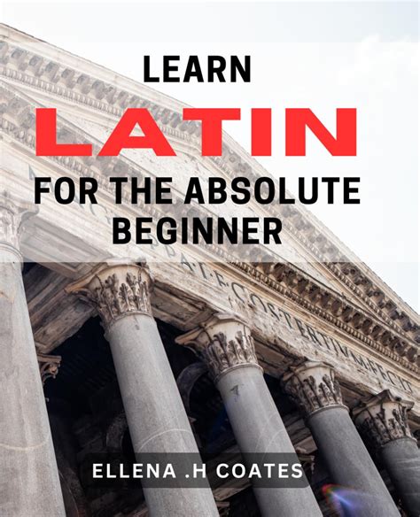 Learn Latin For The Absolute Beginner Unlock The Secrets Of Classical