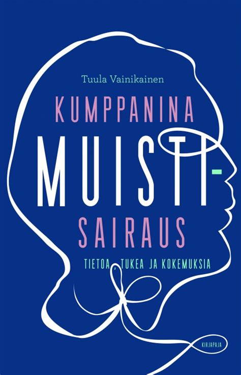 Tuula Vainikainen Kumppanina Muistisairaus Tietoa Tukea Ja Kokemuksia