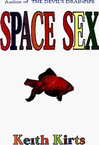 Space Sex A Novel By Keith Kirts Goodreads