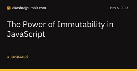 the power of immutability in javascript akash rajpurohit