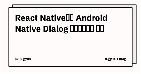 React Native에서 Android Native Dialog 커스터마이즈 하기 0gyuns Blog