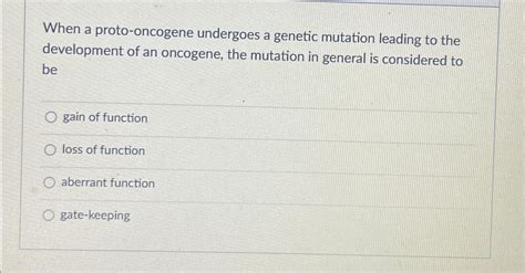 Solved When A Proto Oncogene Undergoes A Genetic Mutation
