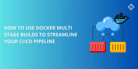 Learn How Docker Multi Stage Builds Works Best Practices