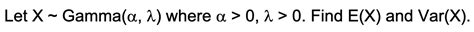 Solved Let XGamma α λ where α 0 λ 0 Find E X and Var X Chegg com