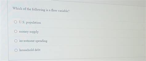 Solved Which Of The Following Is A Flow Variable U S Chegg Com