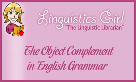 The Object Complement In English Grammar Linguistics Girl