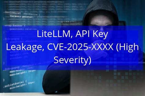 Litellm Api Key Leakage Cve 2025 Xxxx High Severity Dailycve