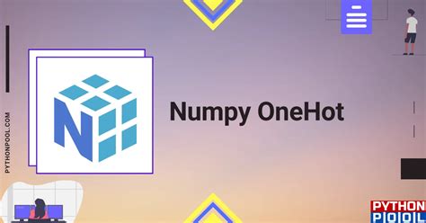 Numpy Onehot The Secret Sauce For Machine Learning Success Python Pool