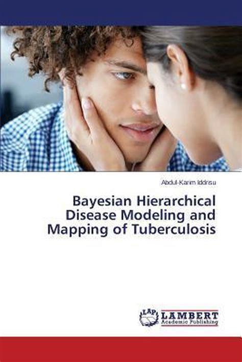 Bayesian Hierarchical Disease Modeling And Mapping Of Tuberculosis 9783659463440