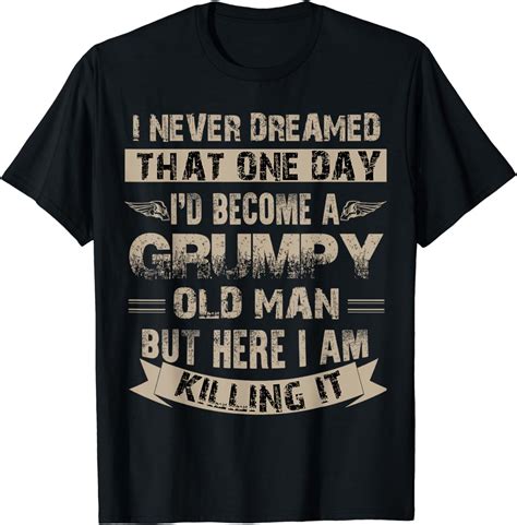 Id Become A Grumpy Old Man T Shirt Grumpy T Shirt