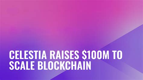 100 Million Investment Boosts Celestias Modular Blockchain Expansion