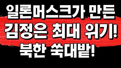 일론머스크가 만든 김정은 최대위기 북한 쑥대밭 Youtube