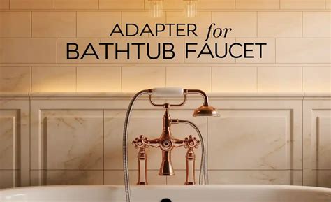 Top Adapter For Bathtub Faucet Upgrade Easily Poweruptips