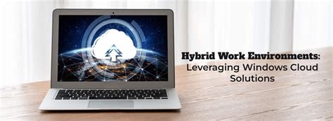 Hybrid Work Environments Leveraging Windows Cloud Solutions