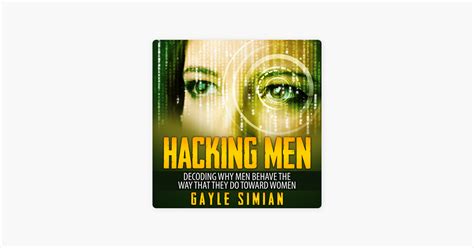 ‎hacking Men Decoding Why Men Behave The Way That They Do Toward Women By Gayle Simian On Apple