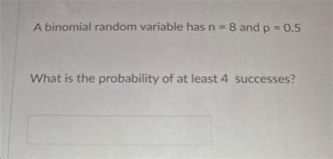 Solved A Binomial Random Variable Has N8 And P05 What Is