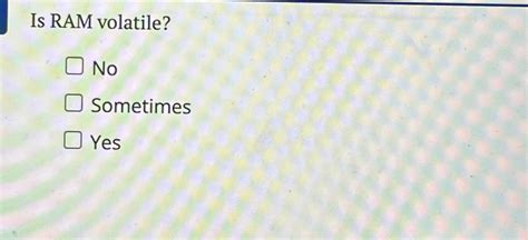 Solved Is RAM Volatile NoSometimesYes Chegg Com