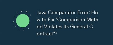 Java Comparator Error How To Fix Comparison Method Violates Its General Contract