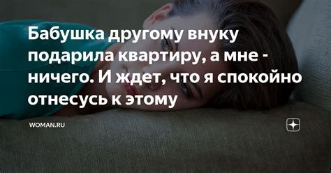 Бабушка другому внуку подарила квартиру а мне ничего И ждет что я спокойно отнесусь к этому