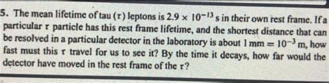 Solved 5 The Mean Lifetime Of Tau τ Leptons Is 29 × 10 13 S In