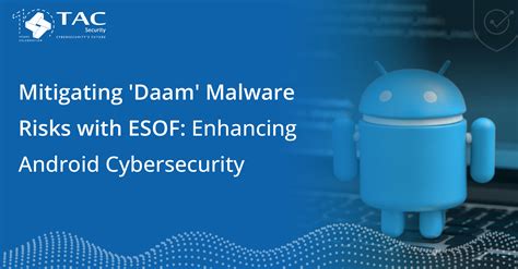 Mitigating ‘daam Malware Risks With Esof Enhancing Android Cybersecurity Tac Security
