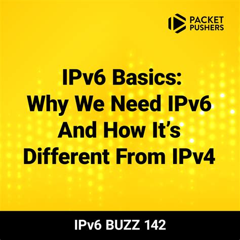 Ipv6 Buzz 142 Ipv6 Basics Why We Need Ipv6 And How Its Different From Ipv4 Packet Pushers