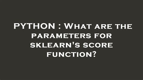 Python What Are The Parameters For Sklearns Score Function Youtube