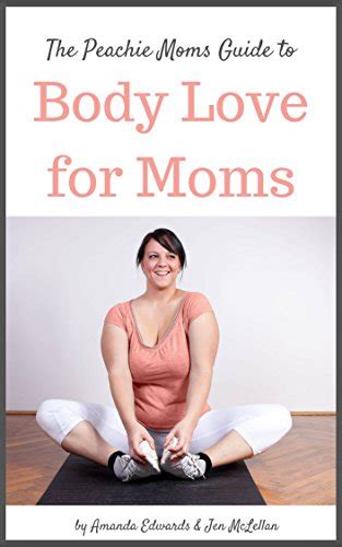 The Peachie Moms Guide To Body Love For Moms Ebook Edwards Amanda M Mclellan