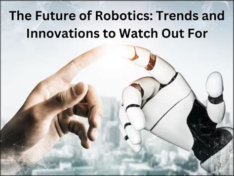 The Future Of Robotics Trends And Innovations To Watch Out For