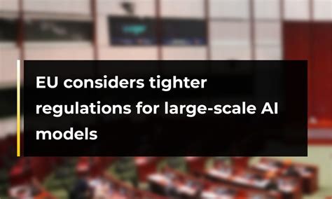 Eu Considers Tighter Regulations For Large Scale Ai Models Cryptotvplus The Leading