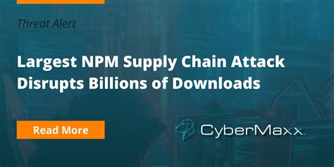Largest Npm Supply Chain Attack Disrupts Billions Of Downloads Cybermaxx