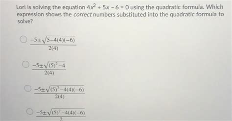Solved Lori Is Solving The Equation 4x 2 5x 6 0 Using The Quadratic