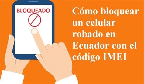 C Mo Bloquear Un Celular Robado En Ecuador Con El C Digo Imei
