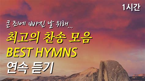 큰 죄에 빠진 날 위해 은혜로운 베스트 찬송가 1시간 연속듣기 거기 너 있었는가 놀랍다 주님의 큰 은혜 찬송가1시간