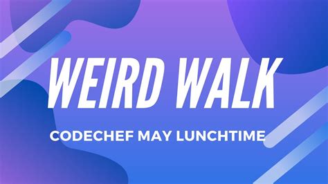 Weird Walk Wwalk Codechef May Lunchtime 2020 Solution Youtube