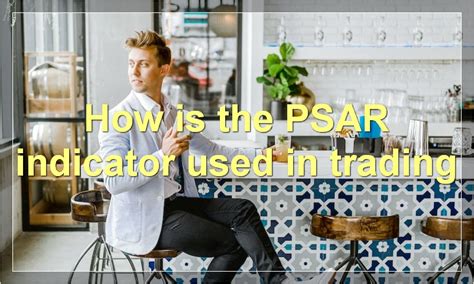 The Psar Indicator How To Use It For Trading Key Components Buy And Sell Signals Benefits