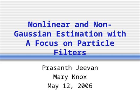 Ppt Nonlinear And Non Gaussian Estimation With A Focus On Particle