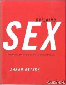 Building Sex Men Women Architecture And The Construction Of Sexuality Betsky Aaron