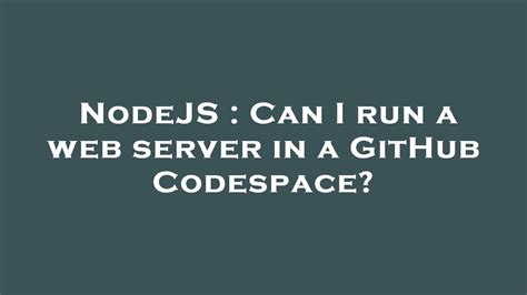 Nodejs Can I Run A Web Server In A Github Codespace Youtube