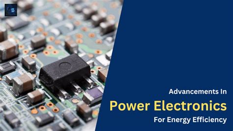 Advancements In Power Electronics For Energy Efficiency CSEE