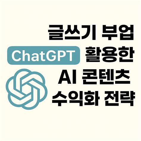 Chatgpt 활용한 글쓰기 부업 누구나 가능한 Ai 콘텐츠 수익화 전략2025 하찮은 블로그